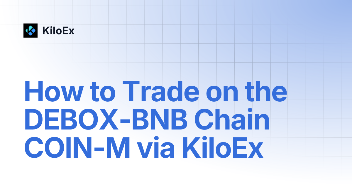How to Trade on the DEBOX-BNB Chain COIN-M via KiloEx | KiloEx