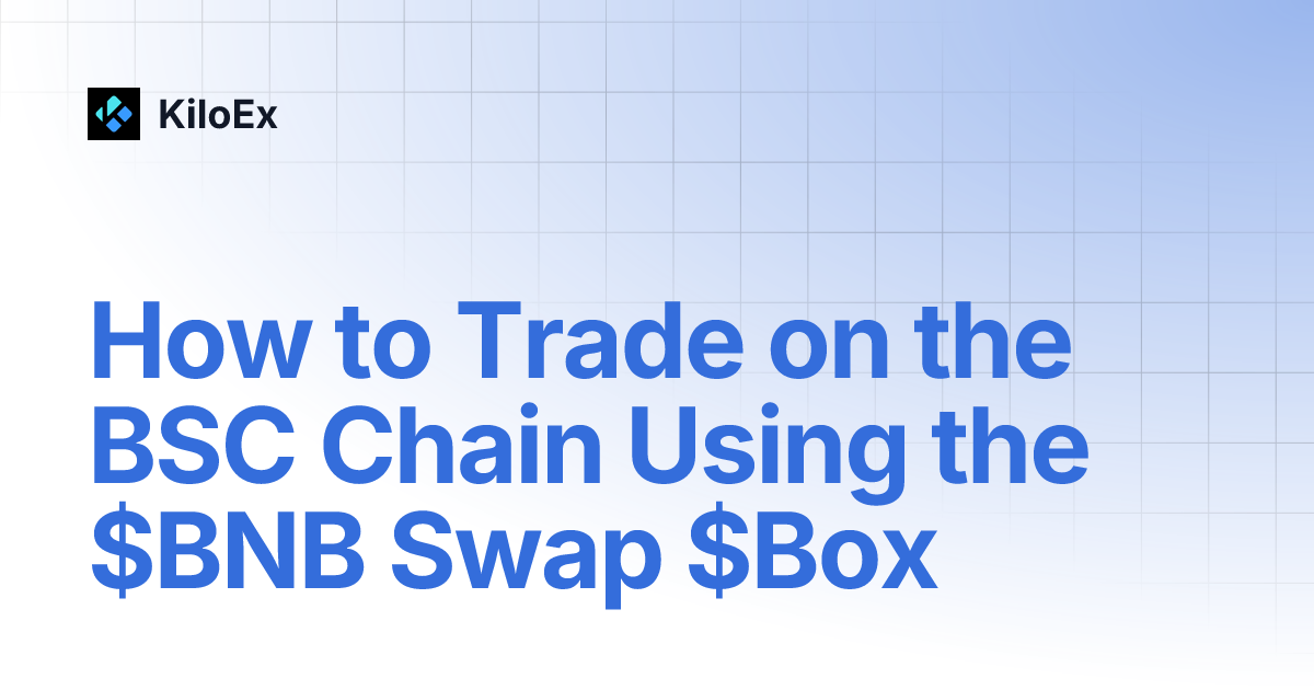 How to Trade on the BSC Chain Using the $BNB Swap $Box | KiloEx