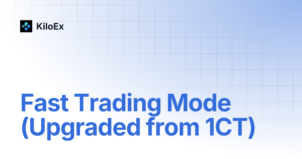 Fast Trading Mode (Upgraded from 1CT) | KiloEx